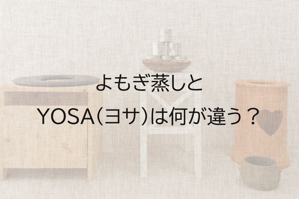 よもぎ蒸しとYOSA（ヨサ）は何が違う？効果を比較！ - よもぎ蒸しタイムズ